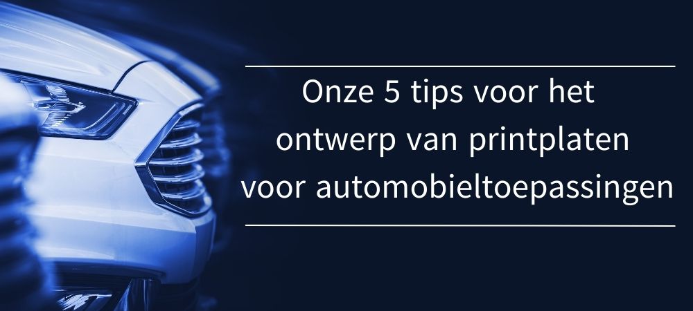 Onze 5 tips voor het ontwerp van printplaten voor automobieltoepassingen